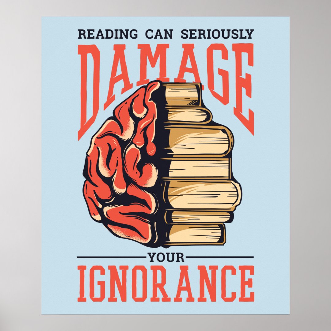 Reading Books Can Damage Your Ignorance Poster | Zazzle