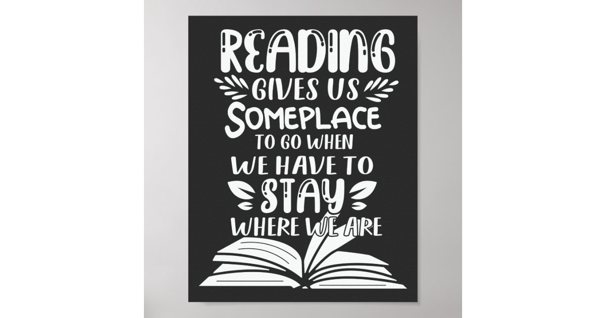 Reading Gives Us Someplace To Go When We Have To Poster | Zazzle
