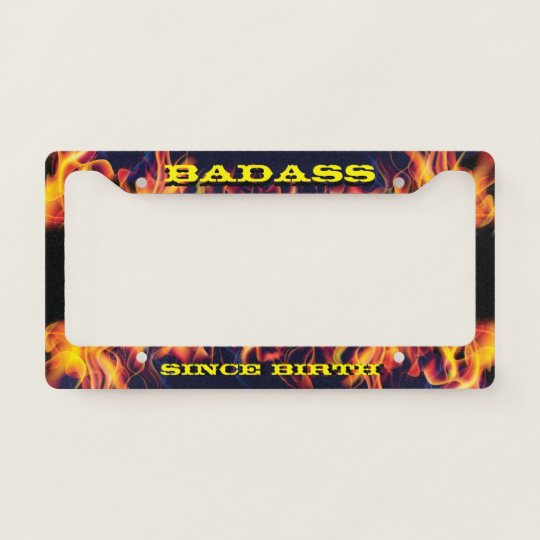 Real Fire Flames. Badass since Birth. License Plate Frame | Zazzle.com