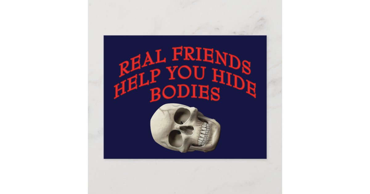 Real Friends Help You Hide Bodies Postcard | Zazzle