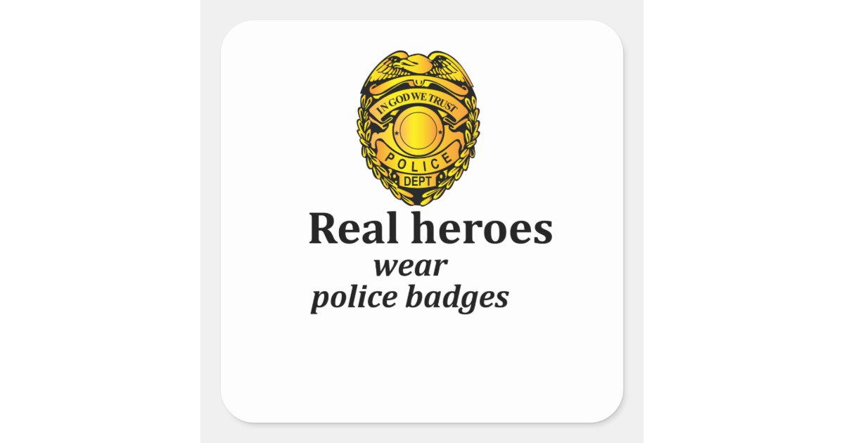 Real heroes wear police badges square sticker | Zazzle