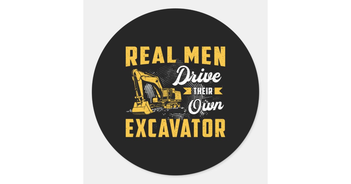 Real Men Drive Excavator Construction Worker Classic Round Sticker | Zazzle