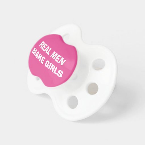 Real men make girls pacifier with funny quote | Zazzle