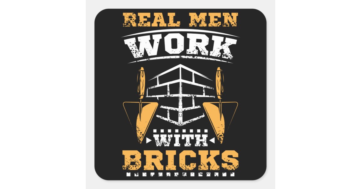 Real men work with bricks, bricklayer square sticker | Zazzle