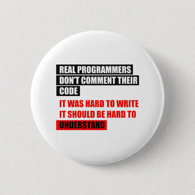 REAL PROGRAMMERS DON'T COMMENT THEIR CODE BUTTON | Zazzle
