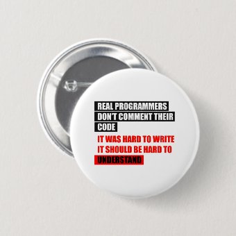 REAL PROGRAMMERS DON'T COMMENT THEIR CODE BUTTON | Zazzle
