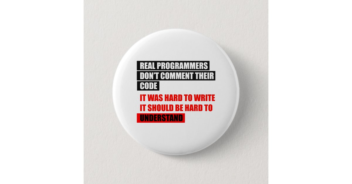 REAL PROGRAMMERS DON'T COMMENT THEIR CODE BUTTON | Zazzle REAL PROGRAMMERS DON'T COMMENT THEIR CODE BUTTON | Zazzle