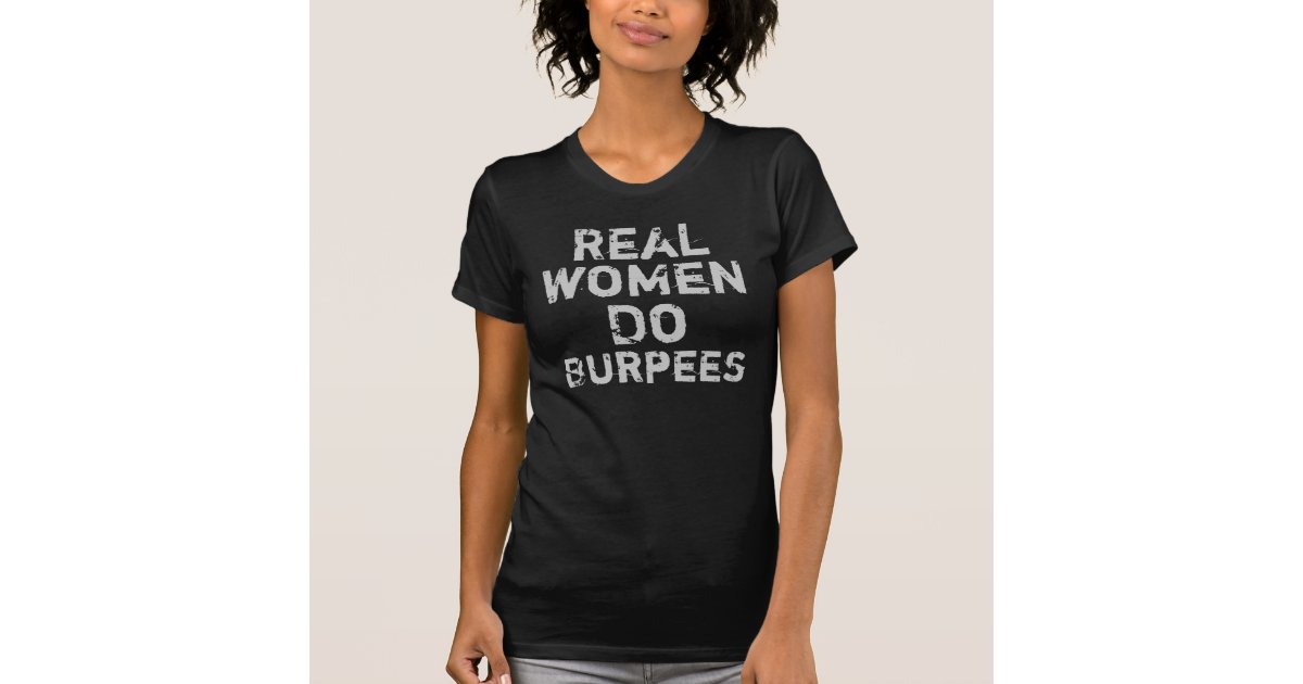 Real Women Do Burpees T-Shirt | Zazzle
