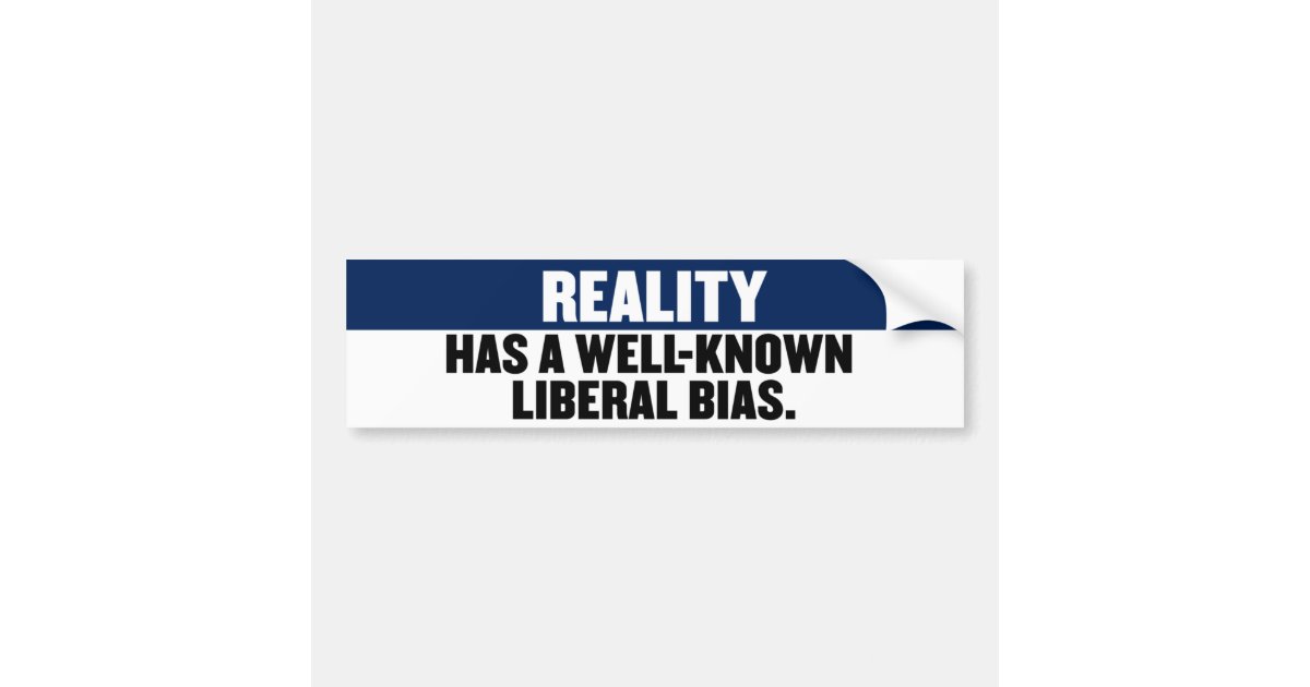Reality Has A Well Known Liberal Bias Bumper Sticker | Zazzle