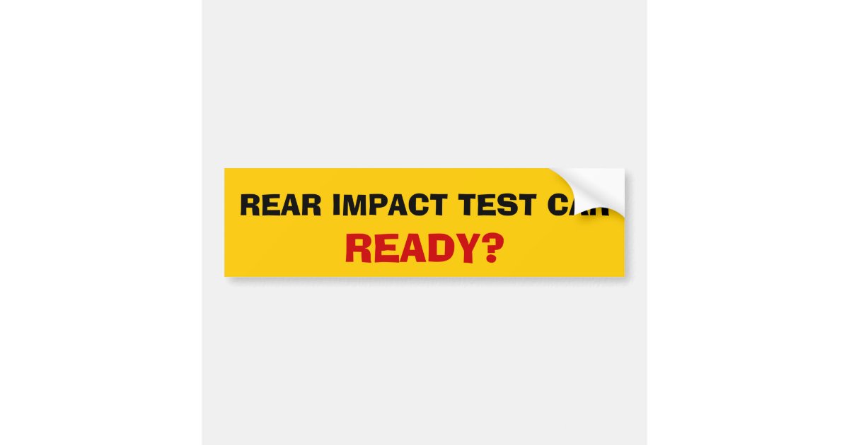 Rear impact test car... ready? bumper sticker | Zazzle