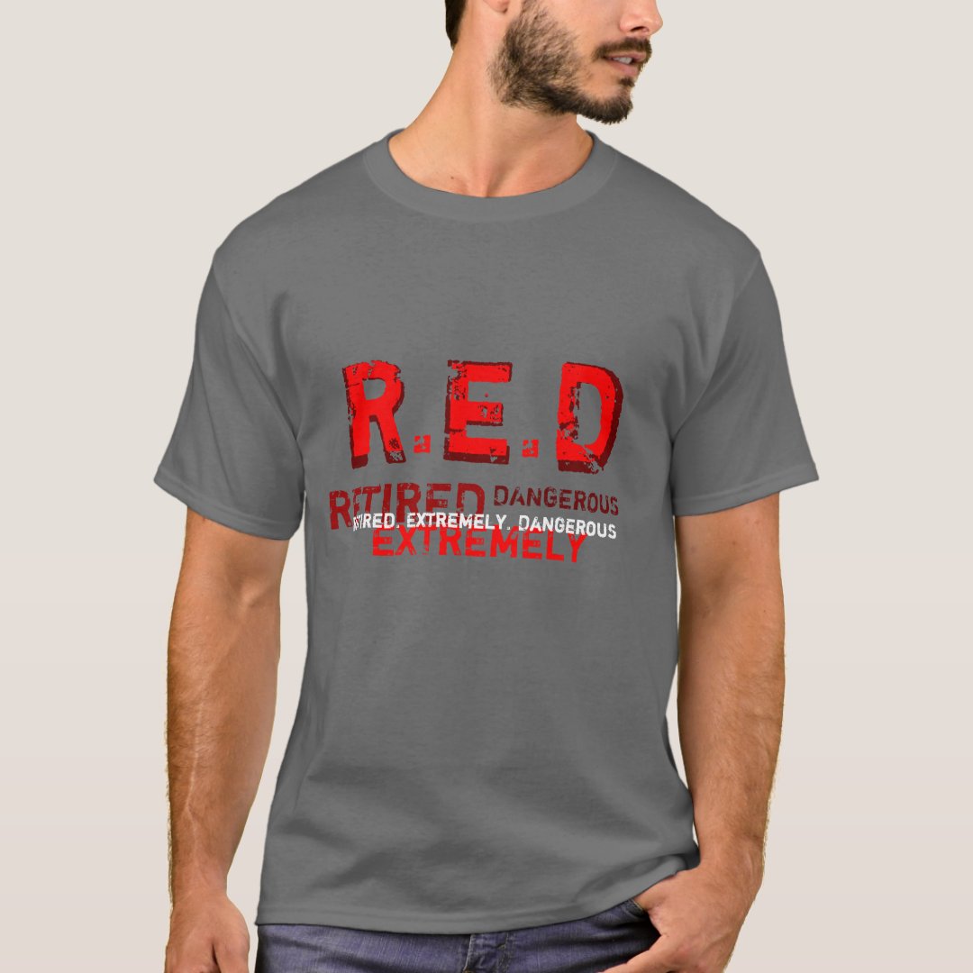 RED - Retired and Extremely Dangerous T-shirt | Zazzle