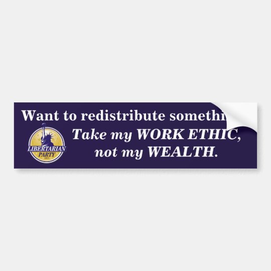 Redistribute my WORK ETHIC, not my wealth. Bumper Sticker | Zazzle.com