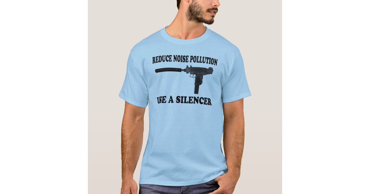 Reduce Noise Pollution - Use A Silencer T-Shirt | Zazzle