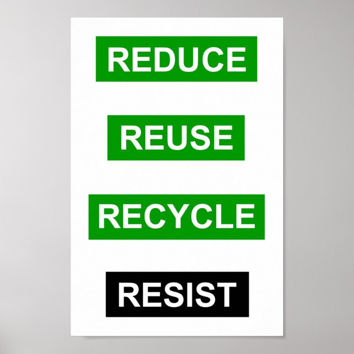 Reduce Reuse Recycle Resist poster | Zazzle.com