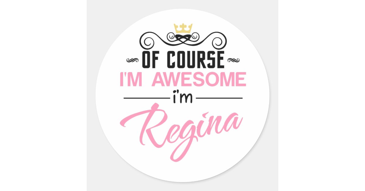 Regina Of Course I'm Awesome Name Classic Round Sticker | Zazzle