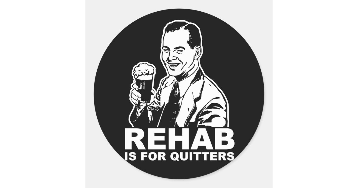 Rehab Is For Quitters Classic Round Sticker | Zazzle
