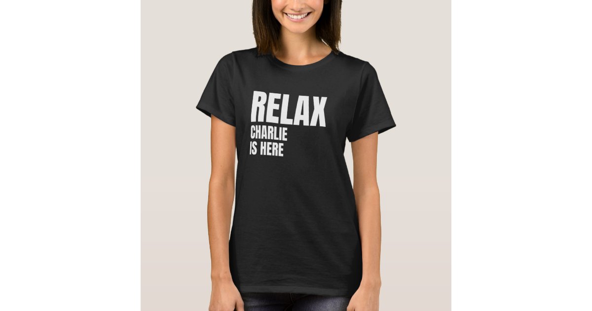 Relax Charlie Is Here Popular Birth Names Charlie T-Shirt | Zazzle