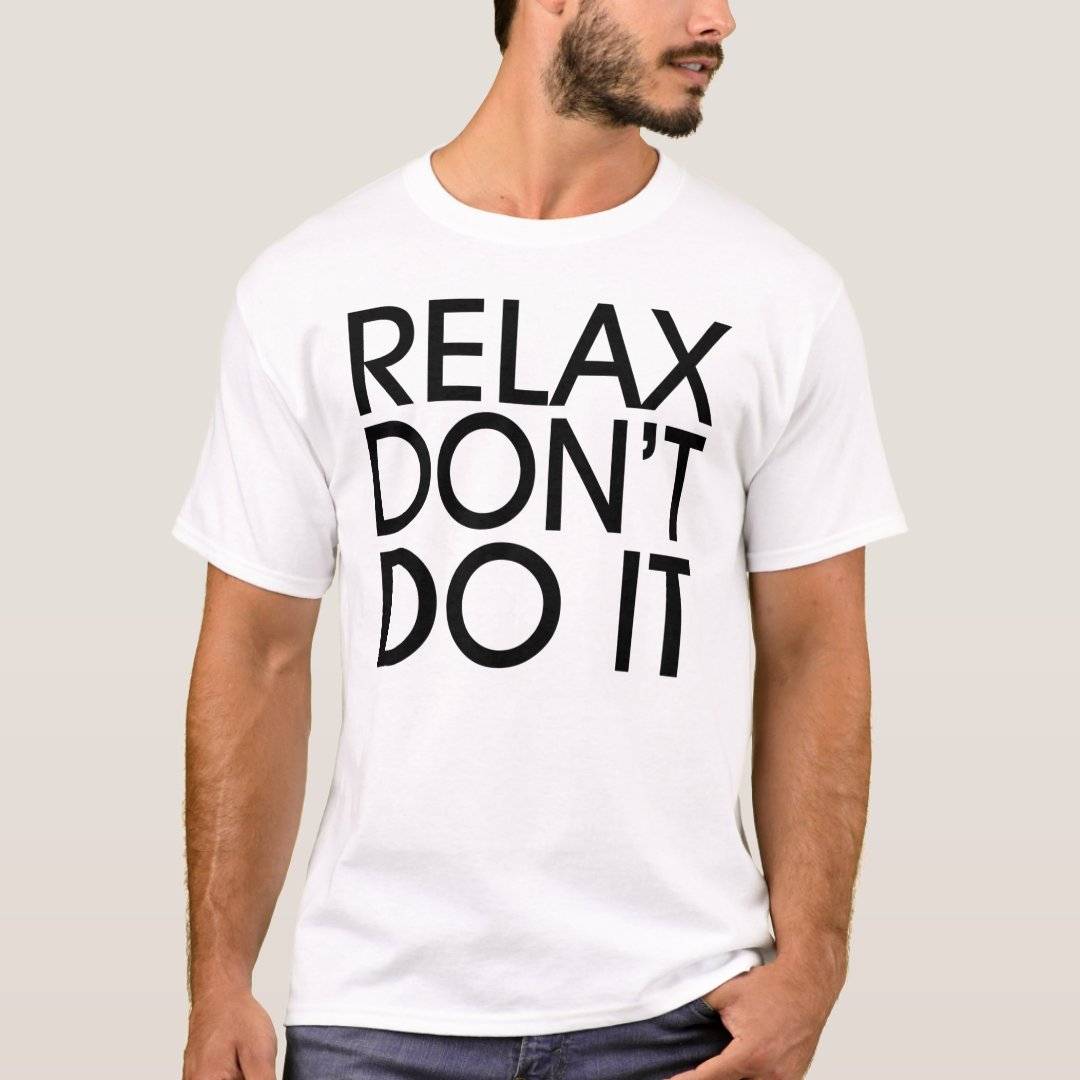 Relax Don't Do It T-shirt | Zazzle