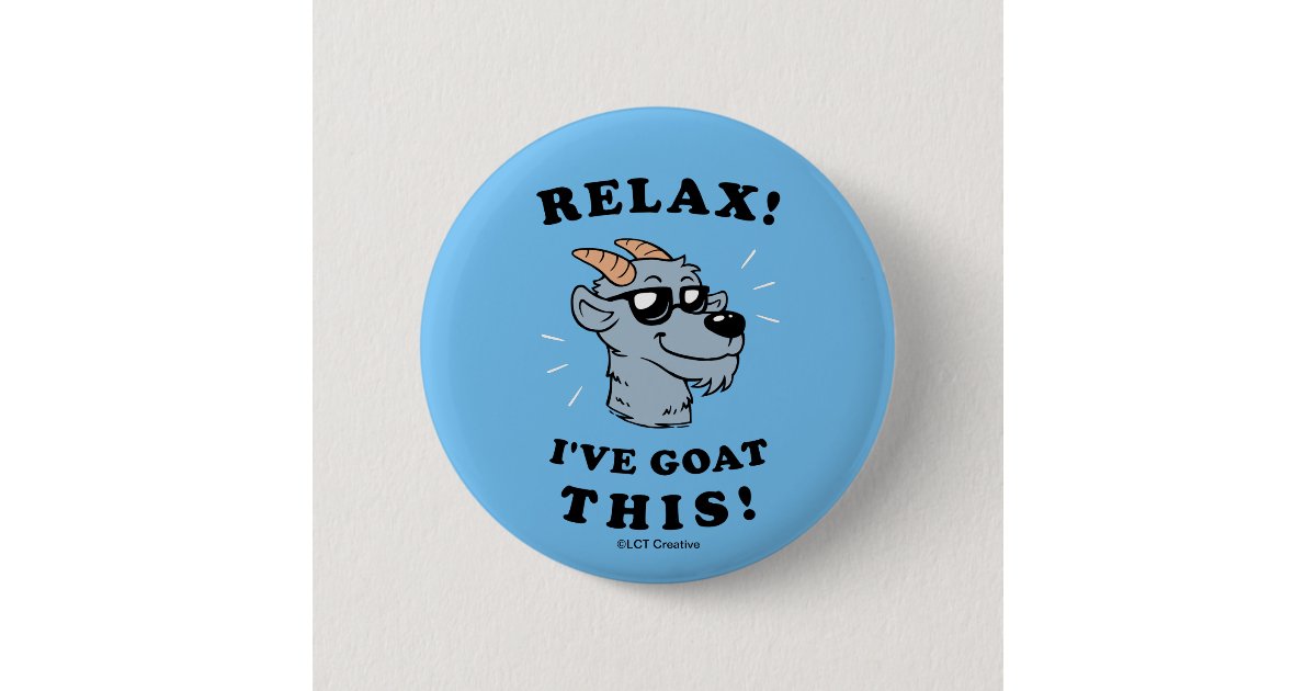 Relax! I've Goat This Button | Zazzle