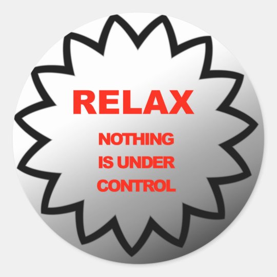 Relax, nothing is under control classic round sticker | Zazzle.com