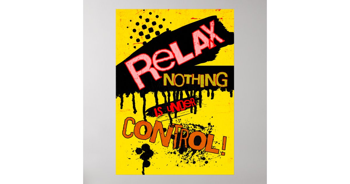 Relax, nothing is under control poster | Zazzle