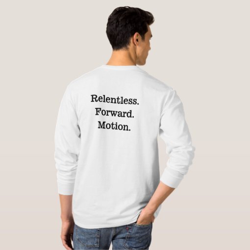 Relentless forward motion T-Shirt | Zazzle