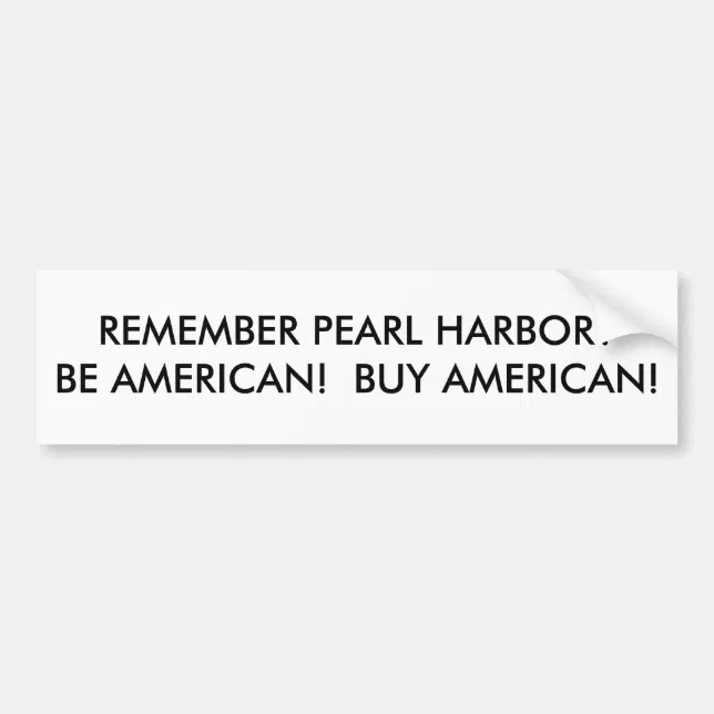 REMEMBER PEARL HARBOR?BE AMERICAN! BUY AMERICAN! BUMPER STICKER | Zazzle