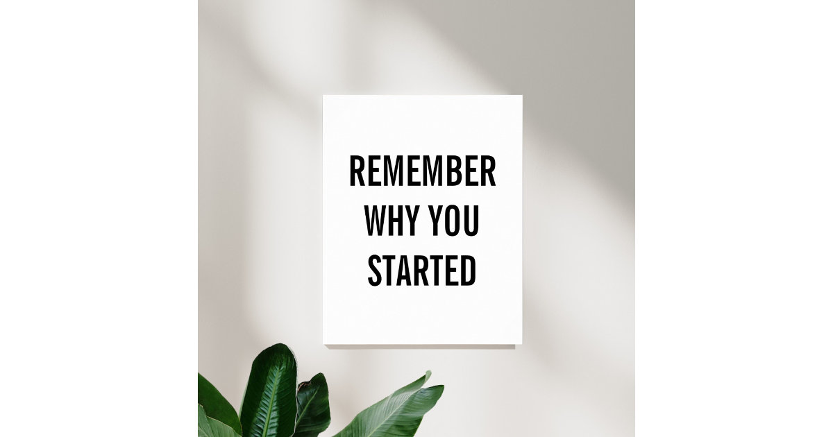 Remember why you started poster | Zazzle