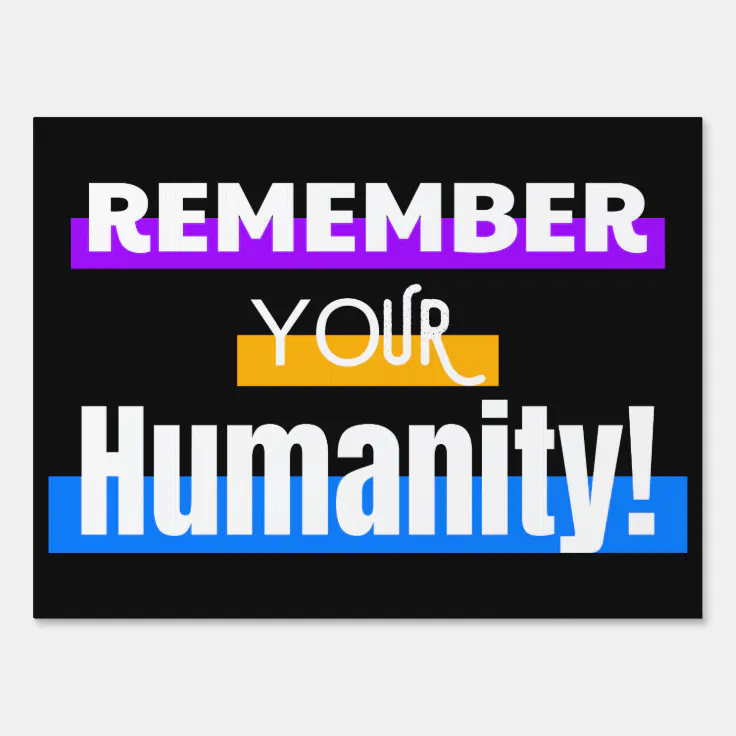 Remember your Humanity! Sign | Zazzle
