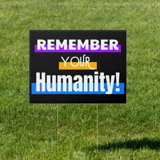 Remember your Humanity! Sign | Zazzle