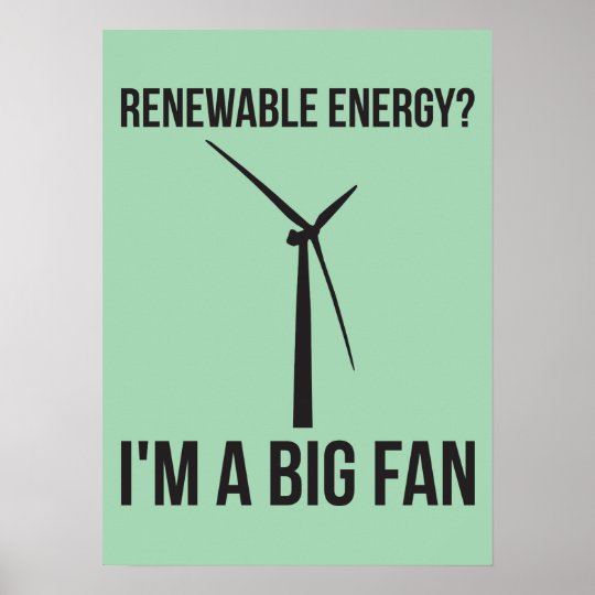 Renewable Energy? I'm A Big Fan Poster | Zazzle.com