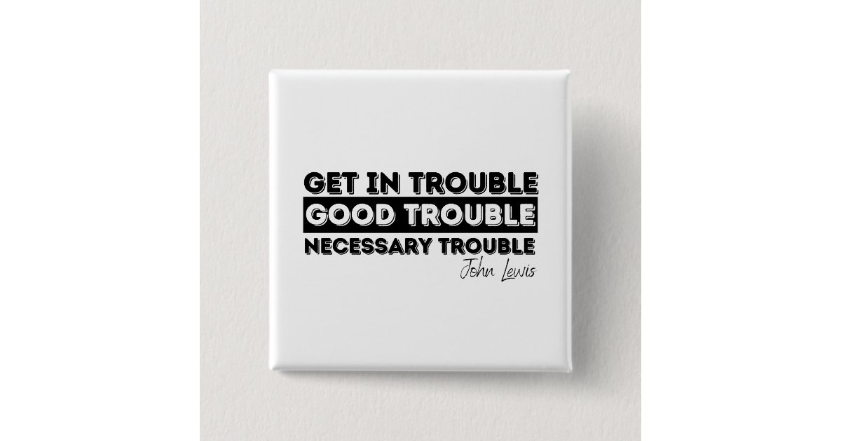 Rep John Lewis quotes / get in good trouble Button | Zazzle
