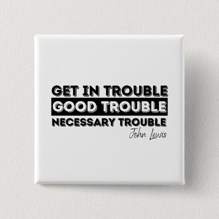 Rep John Lewis quotes / get in good trouble Button | Zazzle