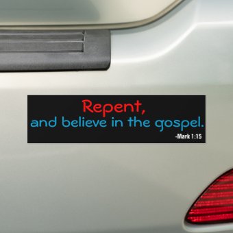 Repent and believe in the gospel bumper sticker | Zazzle