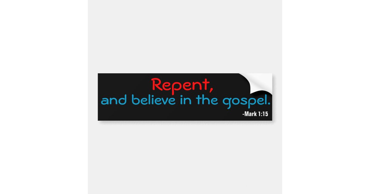Repent and believe in the gospel bumper sticker | Zazzle