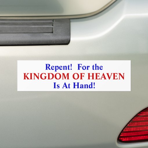 Repent! For the Kingdom of Heaven Is At Hand Bumper Sticker | Zazzle