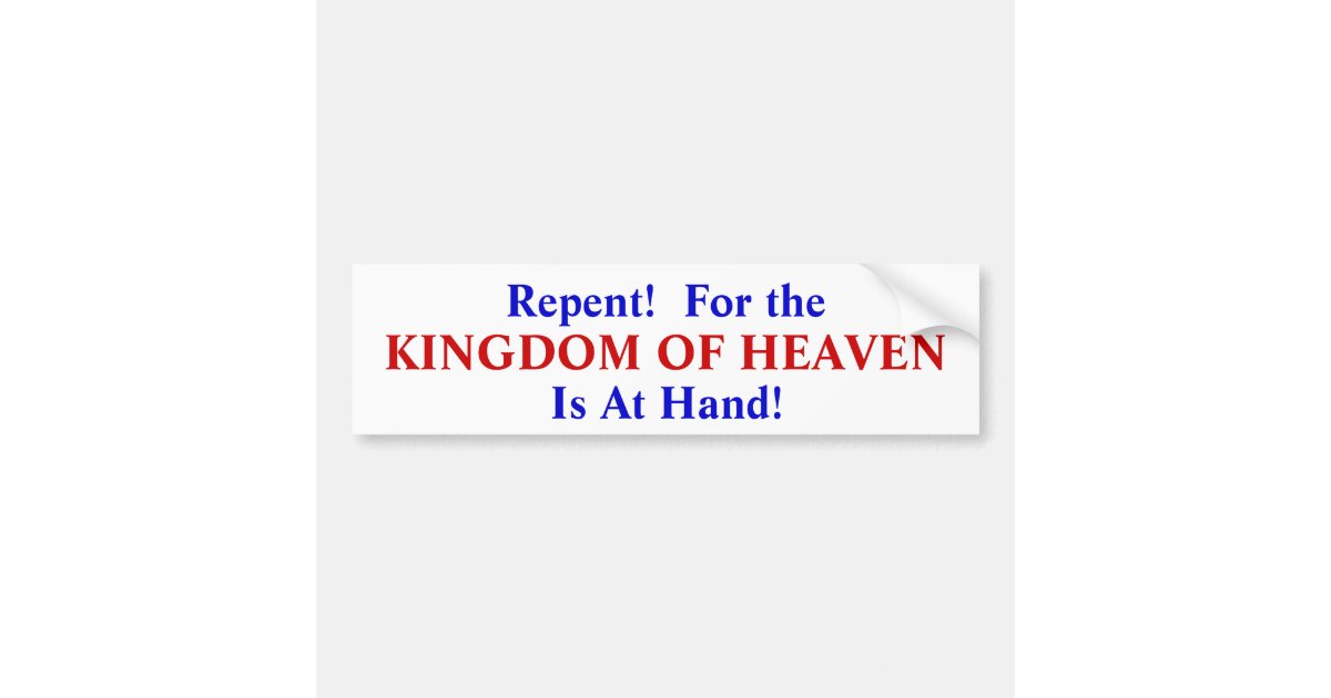 Repent! For the Kingdom of Heaven Is At Hand Bumper Sticker | Zazzle