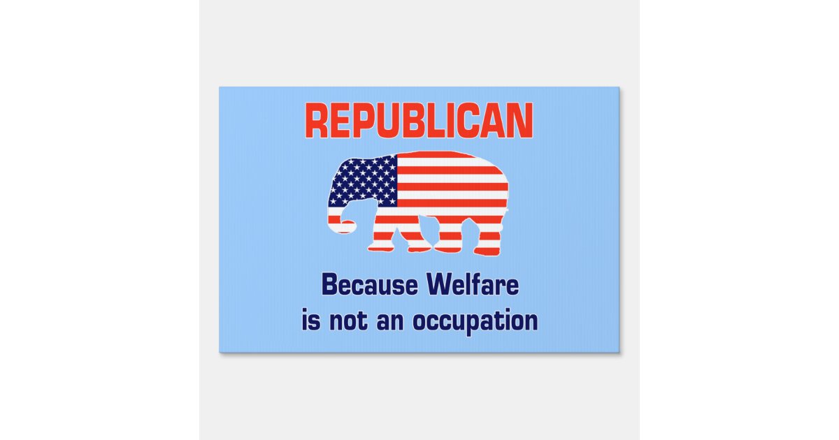 Republican - Because Welfare ... Yard Sign | Zazzle