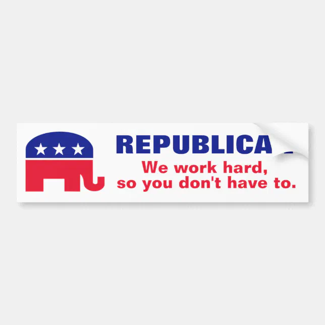Republican - We work hard so you don't have to. Bumper Sticker | Zazzle