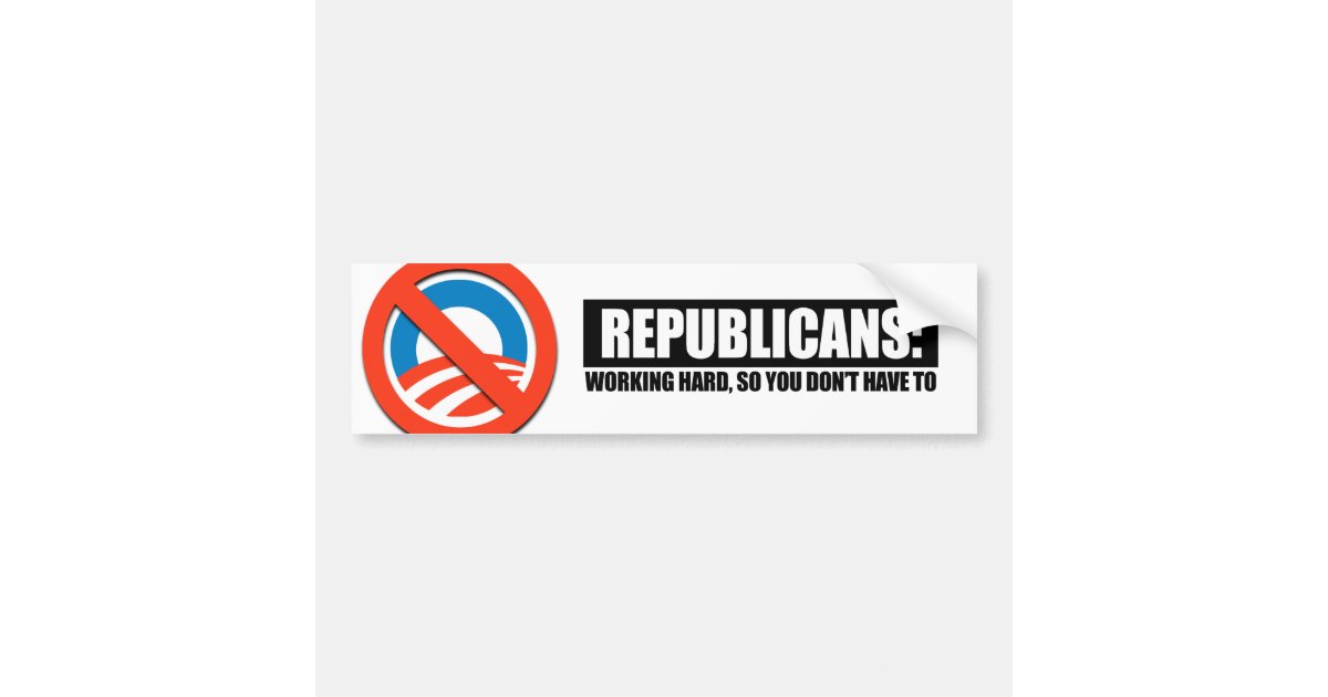 Republicans - Working hard so you dont have to Bumper Sticker | Zazzle