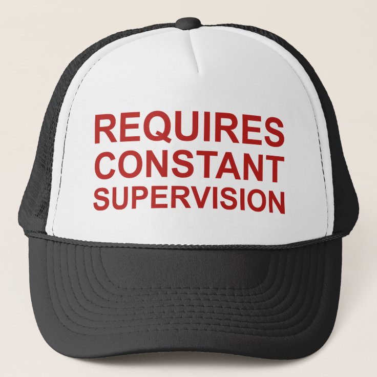 Requires Constant Supervision Trucker Hat | Zazzle