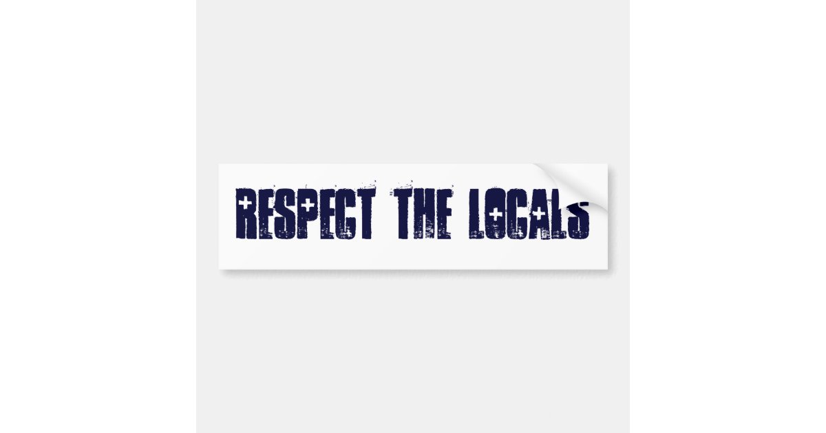 RESPECT THE LOCALS BUMPER STICKER | Zazzle