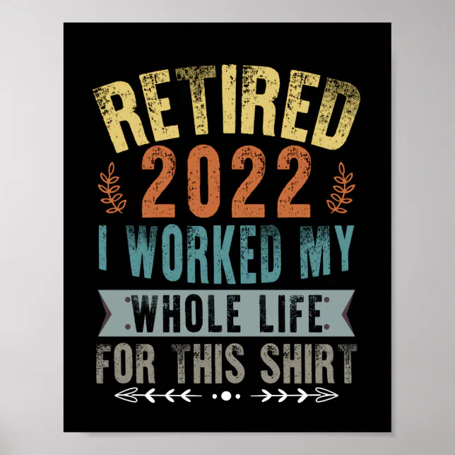 Retired 2022 I Worked My Whole Funny Retirement Poster | Zazzle