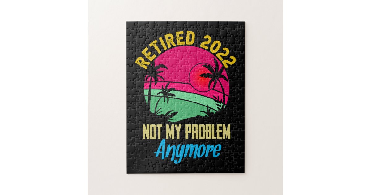 Retired 2022 not my problem anymore beach jigsaw puzzle | Zazzle