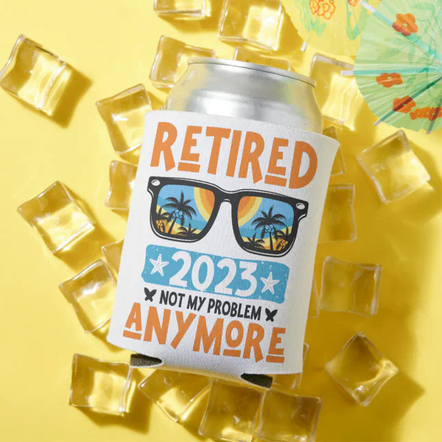 Retired 2023 Not My Problem Anymore Retirement Can Cooler | Zazzle