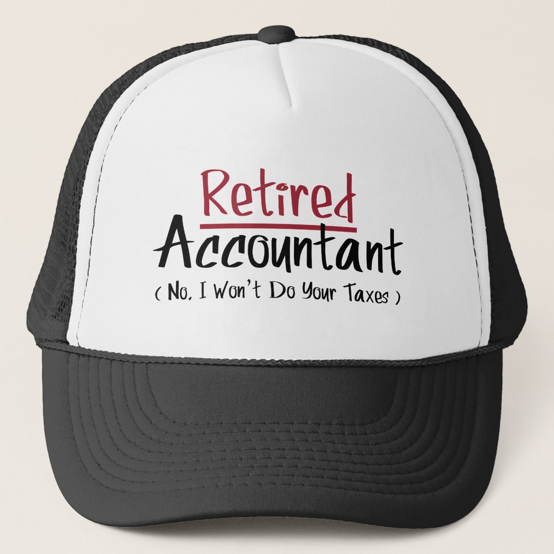 Retired Accountant, No I Won't Do Your Taxes Trucker Hat | Zazzle