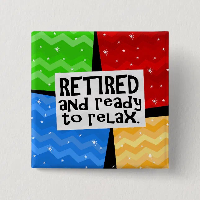 Retired and Ready to Relax, Funny Retirement Button | Zazzle