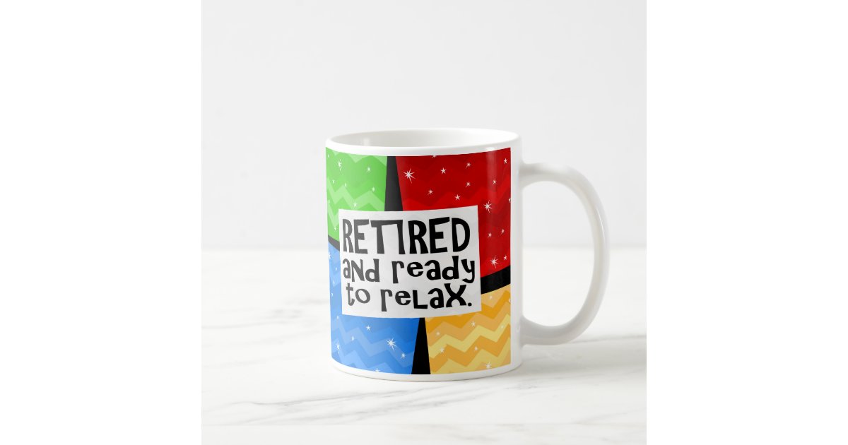 Retired and Ready to Relax, Funny Retirement Coffee Mug | Zazzle