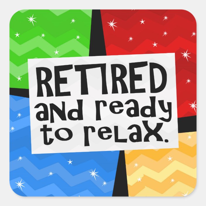 Retired and Ready to Relax, Funny Retirement Square Sticker | Zazzle.com