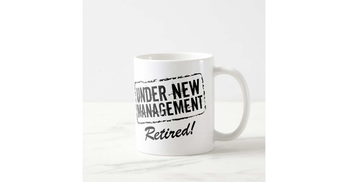 Retired coffee mug | Under new management | Zazzle